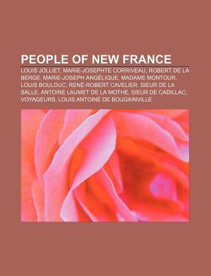People of New France: Louis Jolliet, Marie-Josephte Corriveau, Robert ...