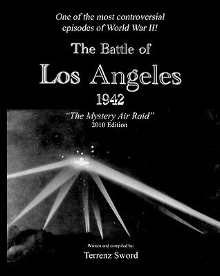 The Battle of Los Angeles, 1942: The Mystery Air Raid by Terrenz Sword ...