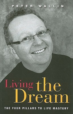 Living the Dream: the Four Pillars to Life Mastery by Peter Wallin ...
