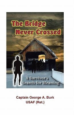 The Bridge Never Crossed by Capt George A Burk | Goodreads