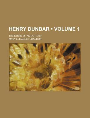 Henry Dunbar (Volume 1); The Story of an Outcast by Mary Elizabeth ...