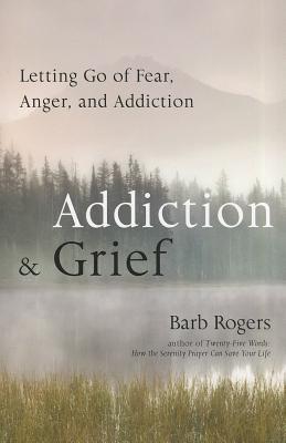 Addiction & Grief: Letting Go of Fear, Anger, and Addiction by Barb ...