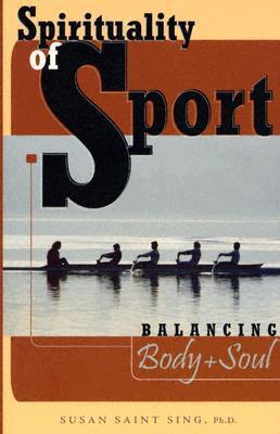 Spirituality of Sport: Balancing Body and Soul by Susan Saint Sing ...