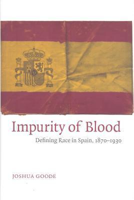 Impurity of Blood: Defining Race in Spain, 1870-1930 by Joshua Goode ...