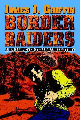 Border Raiders (Jim Blawcyzk Texas Ranger) by James J. Griffin | Goodreads