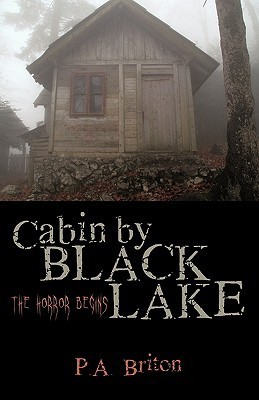 Cabin by Black Lake: The Horror Begins by P.A. Briton | Goodreads