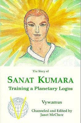The Story of Sanat Kumara: Training a Planetary Logos by Vywamus ...