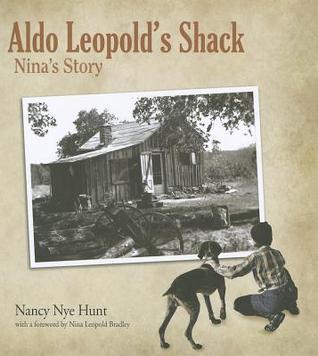 Aldo Leopold’s Shack: Nina’s Story by Nancy Nye Hunt | Goodreads