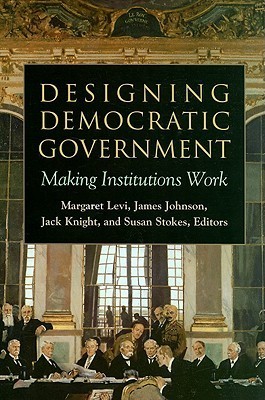 Designing Democratic Government: Making Institutions Work by Susan ...