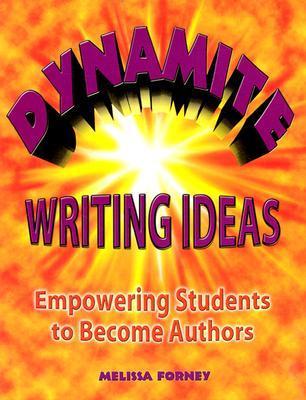 Dynamite Writing Ideas!: Empowering Students to Become Authors by ...