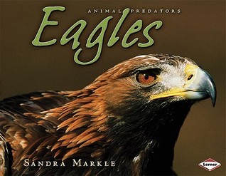 Eagles (Animal Predators) by Sandra Markle | Goodreads