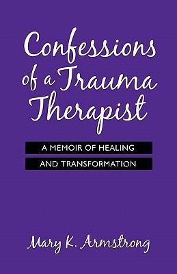 Confessions of a Trauma Therapist: A Memoir of Healing and ...