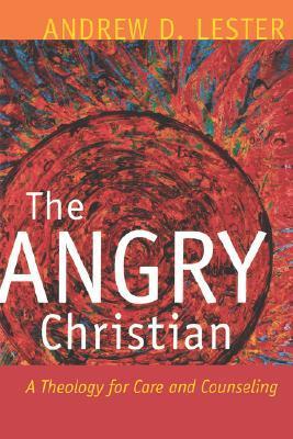 The Angry Christian: A Theology for Care and Counseling by Andrew D ...