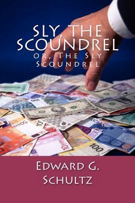 Sly, The Scoundrel: or The Sly Scoundrel by Edward G. Schultz | Goodreads
