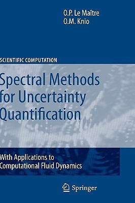 Spectral Methods for Uncertainty Quantification: With Applications to Computational Fluid ...