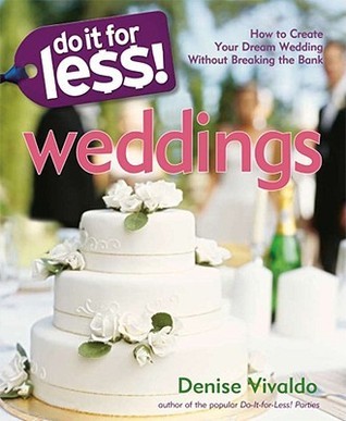 Do It For Less! Weddings: How to Create Your Dream Wedding Without ...