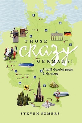 Those Crazy Germans! A Lighthearted Guide to Germany by Steven Somers ...