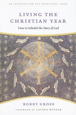 Living the Christian Year: Time to Inhabit the Story of God by Bobby ...