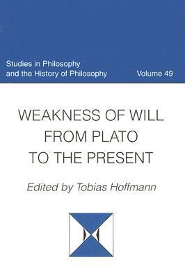 Weakness of Will from Plato to the Present, Volume 49 by Tobias Hoffman ...