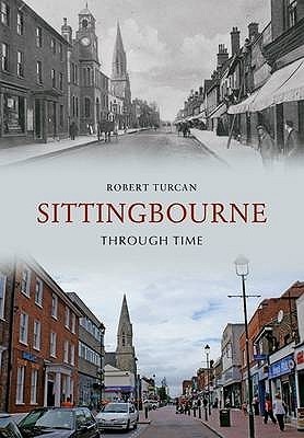 Sittingbourne Through Time by Robert Turcan | Goodreads