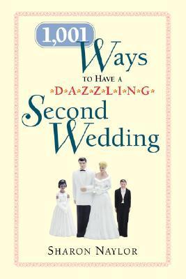 1,001 Ways to Have a Dazzling Second Wedding by Sharon Naylor | Goodreads