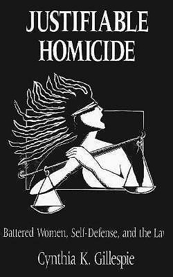 Justifiable Homicide: Battered Women, Self-Defense and the Law by ...