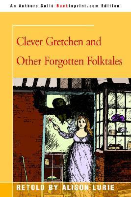 Clever Gretchen and Other Forgotten Folktales by Alison Lurie | Goodreads