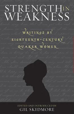 Strength in Weakness: Writings of Eighteenth-Century Quaker Women by ...