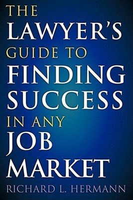 The Lawyer's Guide to Finding Success in Any Job Market by Richard ...