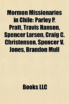 Mormon Missionaries in Chile: Parley P. Pratt, Travis Hansen, Spencer ...