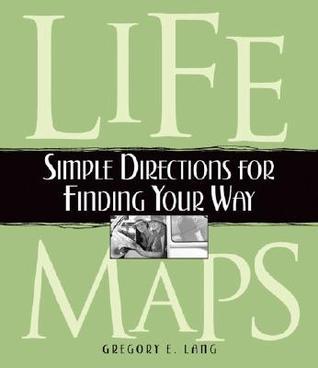 Life Maps: Simple Directions for Finding Your Way by Gregory E. Lang ...
