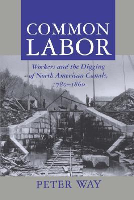 Common Labor: Workers and the Digging of North American Canals, 1780 ...