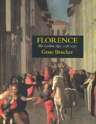 Florence: The Golden Age 1138-1737 by Gene A. Brucker | Goodreads