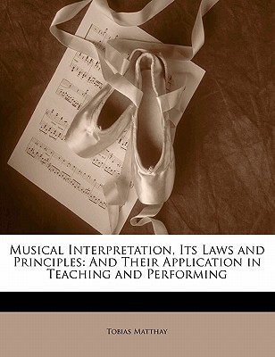 Musical Interpretation, Its Laws and Principles: And Their Application ...