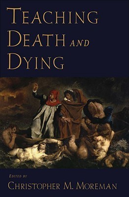 Teaching Death and Dying by Christopher M. Moreman | Goodreads