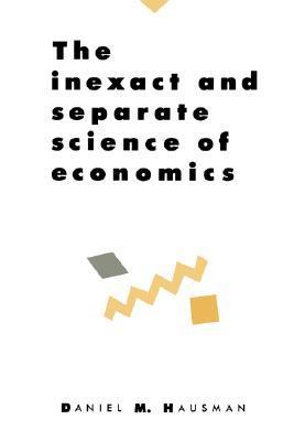 The Inexact and Separate Science of Economics by Daniel M. Hausman ...