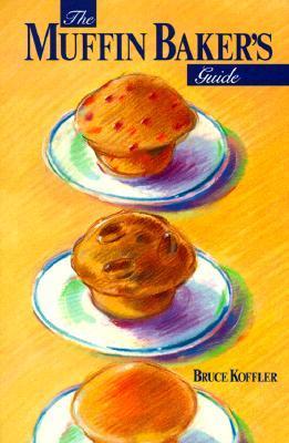 The Muffin Baker's Guide by Bruce Koffler | Goodreads
