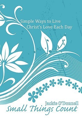 Small Things Count: Simple Ways to Live Christ's Love Each Day by ...
