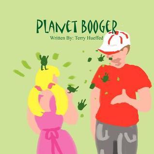 Planet Booger by Terry Hueffed | Goodreads