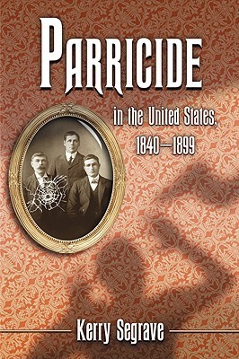 Parricide in the United States, 1840-1899 by Kerry Segrave | Goodreads