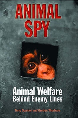 Animal Spy: Animal Welfare Behind Enemy Lines by Terry Spamer | Goodreads