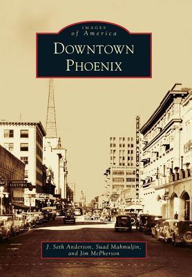 Downtown Phoenix (Images of America: Arizona) by Jim McPherson | Goodreads
