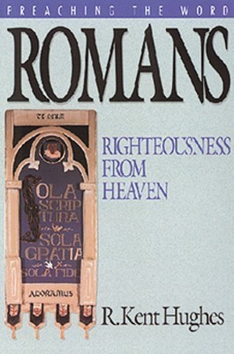 Romans: Righteousness from Heaven by R. Kent Hughes | Goodreads