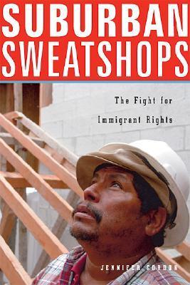 Suburban Sweatshops: The Fight for Immigrant Rights by Jennifer Gordon ...