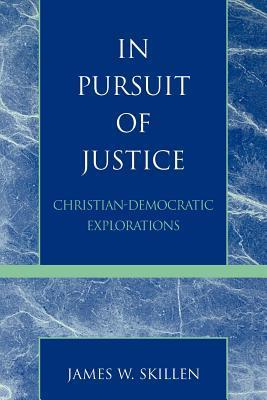 In Pursuit of Justice: Christian-Democratic Explorations by James W ...