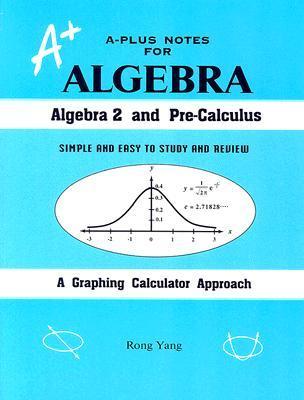 A-Plus Notes for Algebra: Algebra 2 and Pre-Calculus by Rong Yang ...