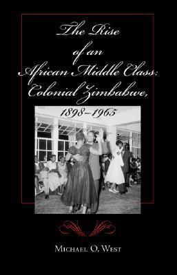 The Rise of an African Middle Class: Colonial Zimbabwe, 1898-1965 by ...