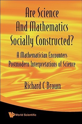 ARE SCIENCE AND MATHEMATICS SOCIALLY CONSTRUCTED? A MATHEMATICIAN ...