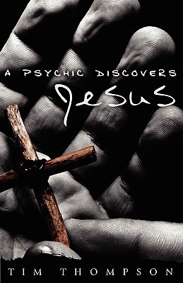 A Psychic Discovers Jesus by Tim Thompson | Goodreads