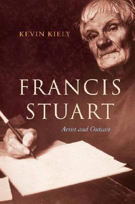 Francis Stuart: Artist and Outcast by Kevin Kiely | Goodreads